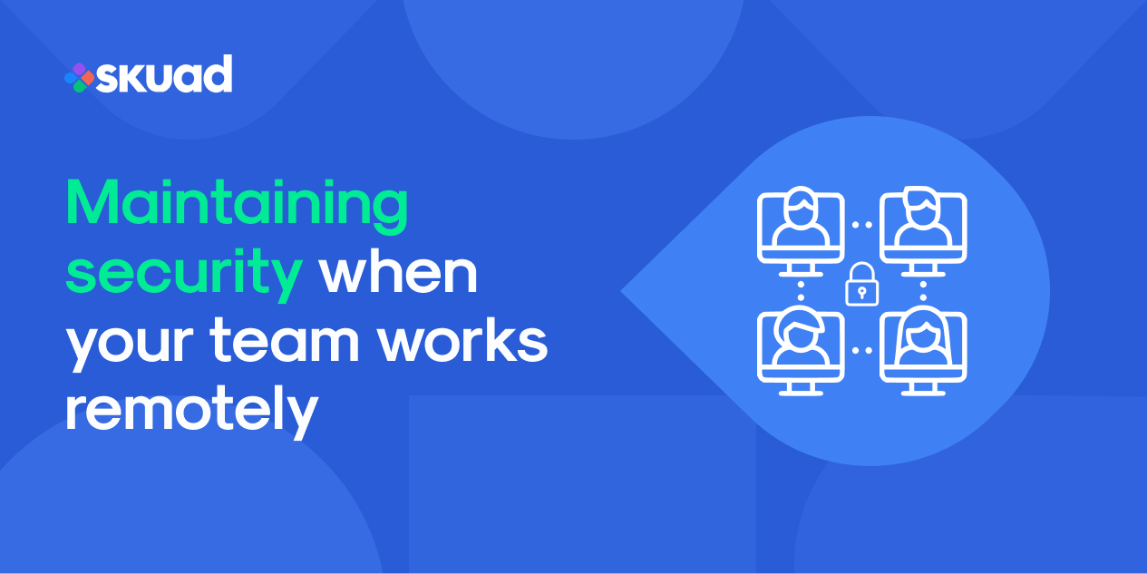 Maintaining security when your team works remotely - network security for remote workers.